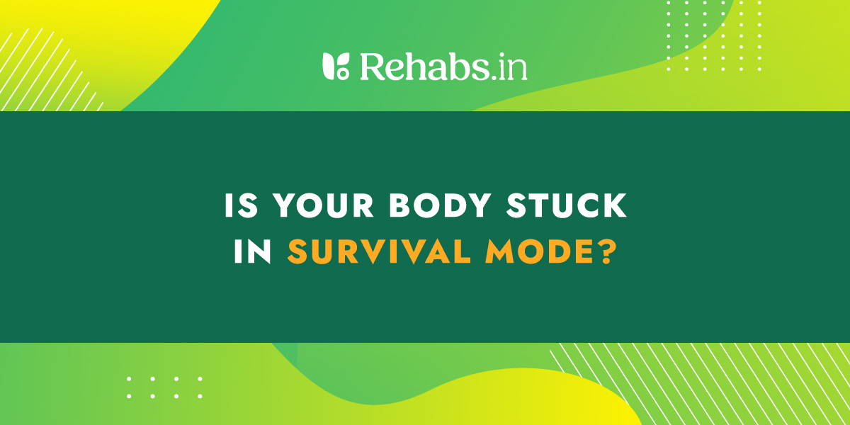 Is Your Body Stuck in Survival Mode? | Rehabs.in